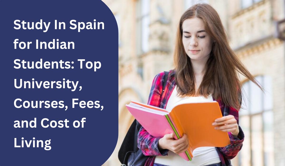 Study In Spain for Indian Students: Top University, Courses, Fees, and Cost of Living ...